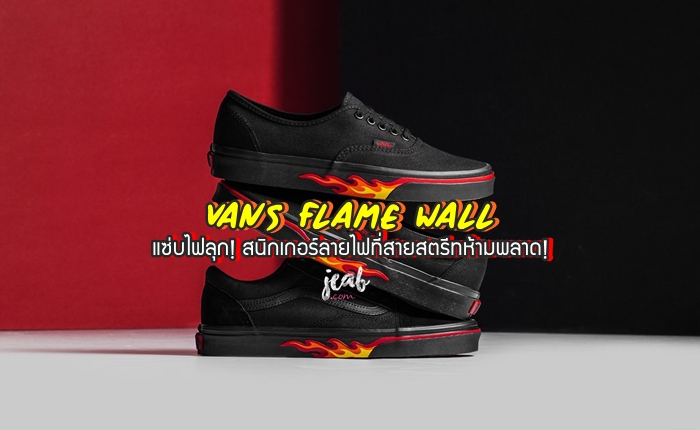 แซ่บไฟลุก! Vans Flame Wall สนิกเกอร์ลายไฟที่สายสตรีทห้ามพลาด! - JEAB.com