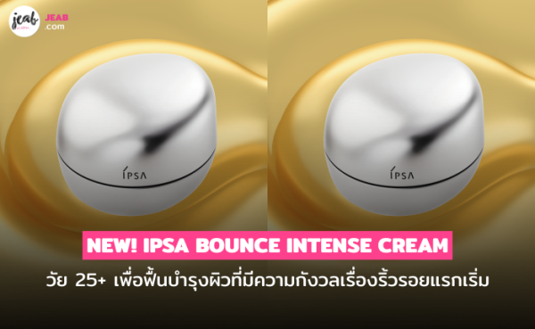 NEW! IPSA BOUNCE INTENSE CREAM วัย 25+ เพื่อฟื้นบำรุงผิวที่มีความกังวลเรื่องริ้วรอยแรก - JEAB.com